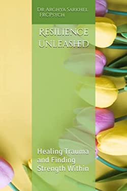 Resilience Unleashed: Healing Trauma and Finding Strength Within book: 9798390942567