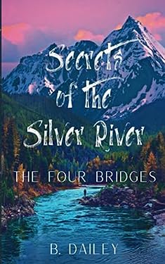 Secrets of the Silver River: The Four Bridges book by B. Dailey: 9798391564461