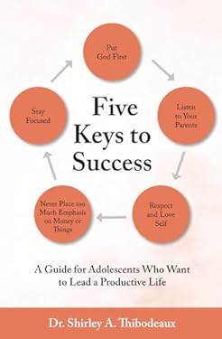 The Five Keys to Success: Advice for Adolescents Who Want to Lead a ...