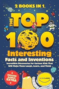 The Top 100 Interesting Facts and Inventions: Incredible Discoveries ...