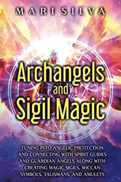 Archangels and Sigil Magic: Tuning into Angelic Protection and ...