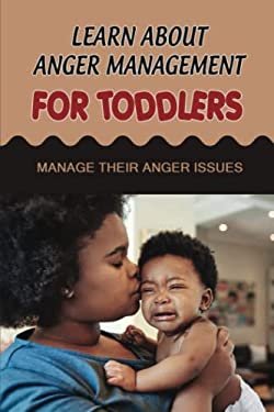 Learn About Anger Management For Toddlers: Manage Their Anger Issues ...