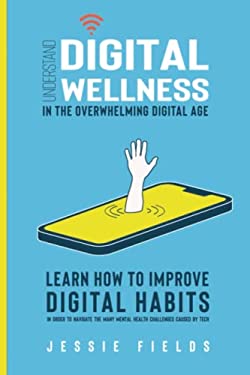 Understand Digital Wellness in the Overwhelming Digital Age : Learn How to Improve Digital ...