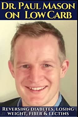 Dr. Paul Mason on Low Carb: Reversing Diabetes, Losing Weight, Fiber ...