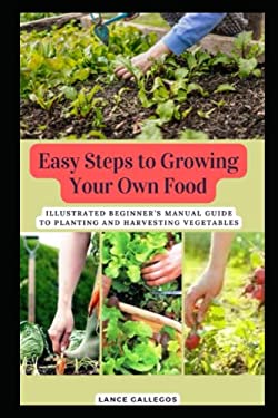 Easy Steps to Growing Your Own Food : Illustrated Beginner's Manual ...