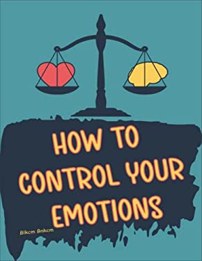 How to Control your Emotions: How to Control Your Mind, Techniques to ...
