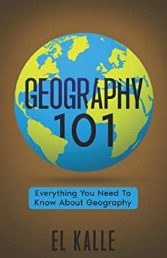 Geography 101 : Everything You Need to Know about Geography book by Kalle El: 9798431606359