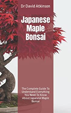 Japanese Maple Bonsai: The Complete Guide To Understand Everything You ...