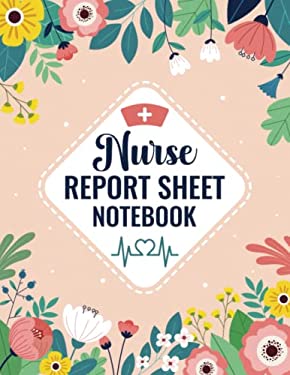 Nurse Report Sheet Notebook : Organizing Shifts and Giving Receiving ...