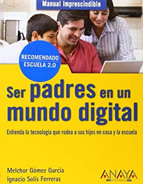Ser padres en un mundo digital / Parenting in a Digital World (Manual Imprescindible / Essential ...