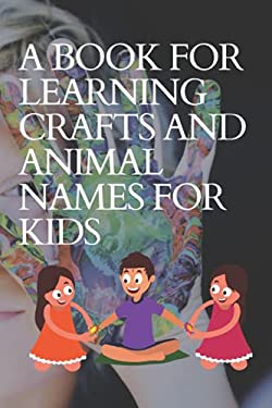 A BOOK FOR LEARNING CRAFTS AND ANIMAL NAMES FOR KIDS: Learn crafts and ...