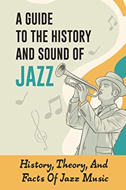 A Guide to the History and Sound of Jazz: History, Theory, and Facts of ...