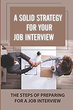 A Solid Strategy For Your Job Interview: The Steps Of Preparing For A ...