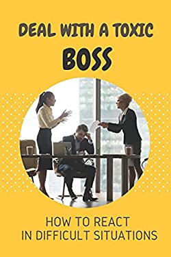 Deal with a Toxic Boss: How to React in Difficult Situations : A Toxic ...