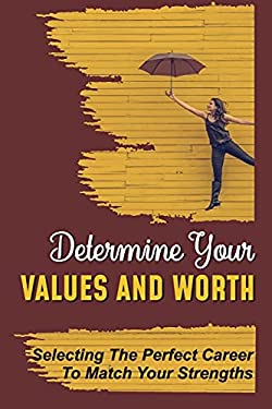 Determine Your Values and Worth: Selecting the Perfect Career to Match ...