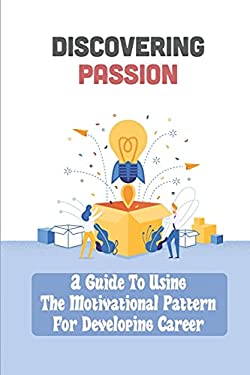 Discovering Passion: a Guide to Using the Motivational Pattern for ...