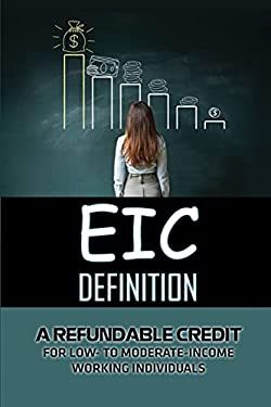 EIC Definition: a Refundable Credit for Low- to Moderate-Income Working ...