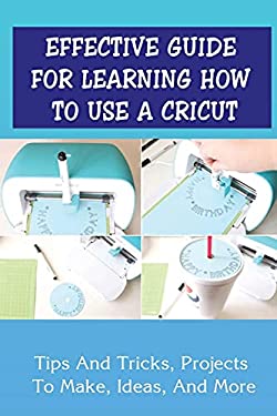 Effective Guide for Learning How to Use a Cricut: Tips and Tricks ...
