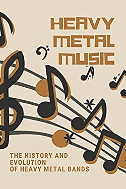 Heavy Metal Music: The History And Evolution Of Heavy Metal Bands: A ...