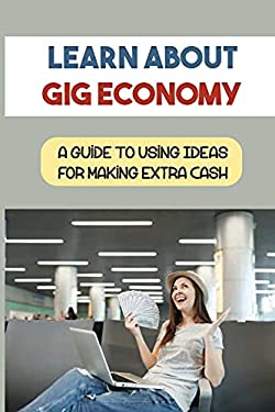 Learn about Gig Economy: a Guide to Using Ideas for Making Extra Cash ...