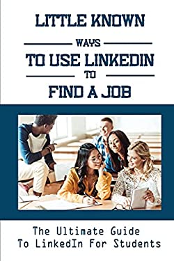 Little Known Ways To Use LinkedIn To Find A Job: The Ultimate Guide To ...