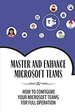 Master And Enhance Microsoft Teams: How To Configure Your Microsoft ...