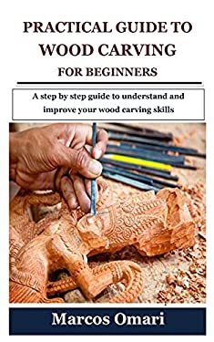 PRACTICAL GUIDE TO WOOD CARVING FOR BEGINNERS: A step by step guide to ...