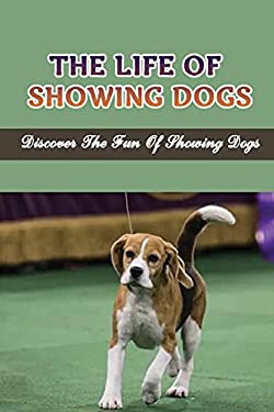 The Life of Showing Dogs: Discover the Fun of Showing Dogs : Dog Care ...