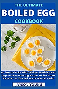 The Ultimate Boiled Egg Cookbook: An Essential Guide With Delicious ...