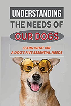 Understanding The Needs Of Our Dogs: Learn What Are A Dog's Five ...