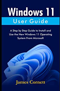 Windows 11 User Guide: A Step by Step Guide to Install and Use the New ...