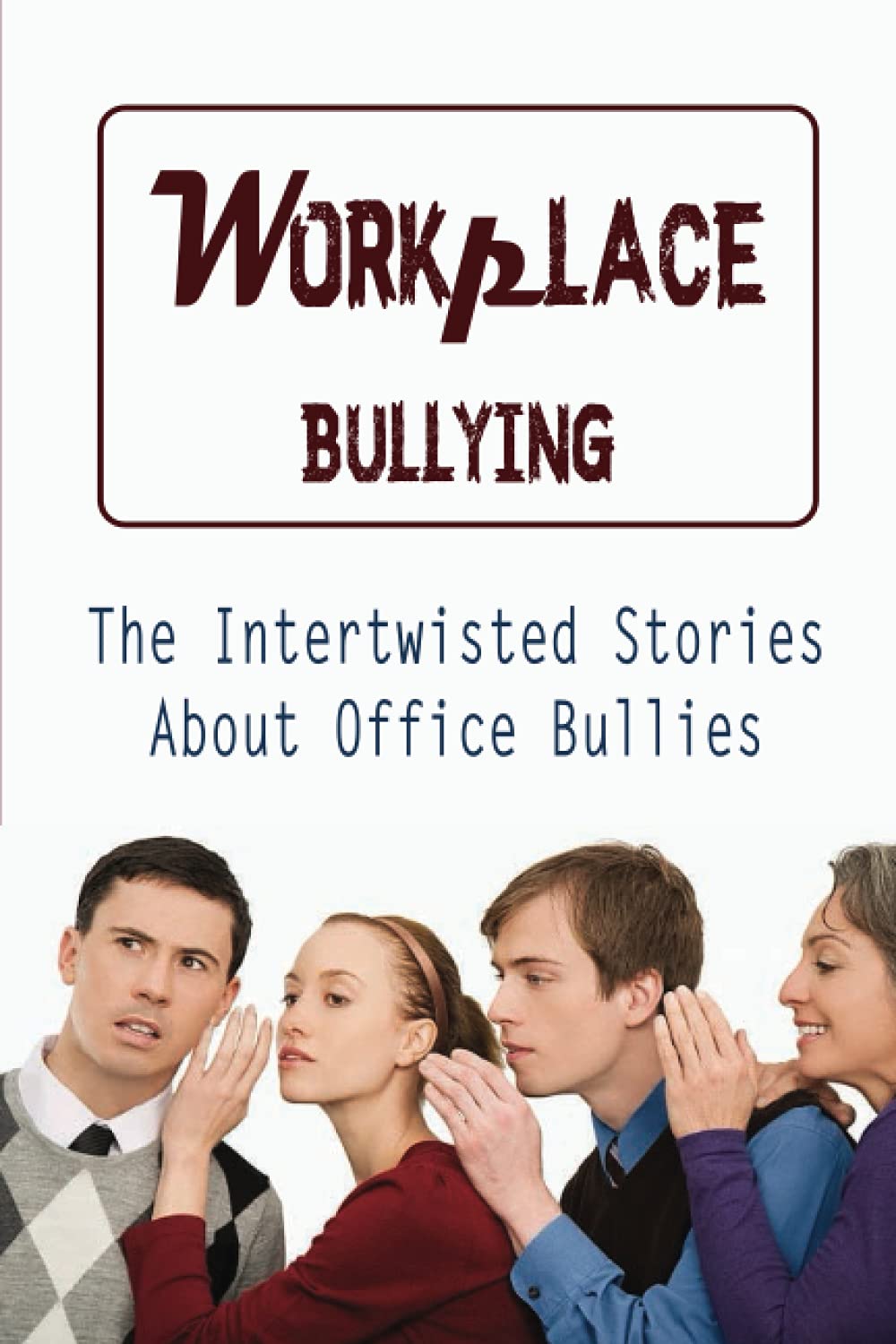 Workplace Bullying: The Intertwisted Stories About Office Bullies ...