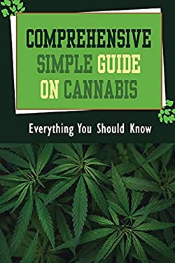 Comprehensive Simple Guide On Cannabis: Everything You Should Know: How To Grow Marijuana Plant ...