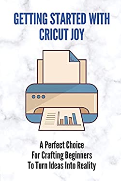 Getting Started With Cricut Joy: A Perfect Choice For Crafting Beginners To Turn Ideas Into ...