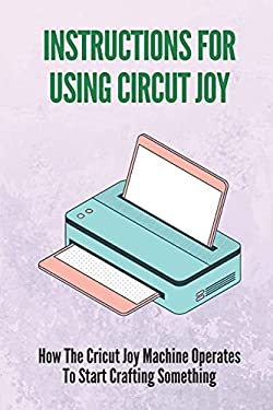 Instructions For Using Circut Joy: How The Cricut Joy Machine Operates ...