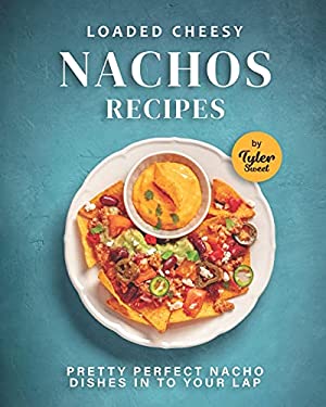 Loaded Cheesy Nachos Recipes: Pretty Perfect Nacho Dishes into Your Lap ...