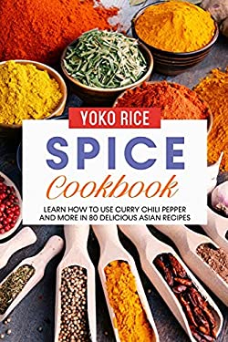 Spice Cookbook: Learn How to Use Curry Chili Pepper and More in 80 ...