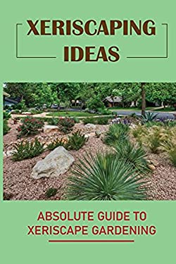 Xeriscaping Ideas: Absolute Guide To Xeriscape Gardening: Right ?r?n???l?? Of Xeriscaping copy