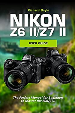 Nikon Z6II/Z7II User Guide: The Perfect Manual for Beginners to Master the Z6II/Z7II book ...