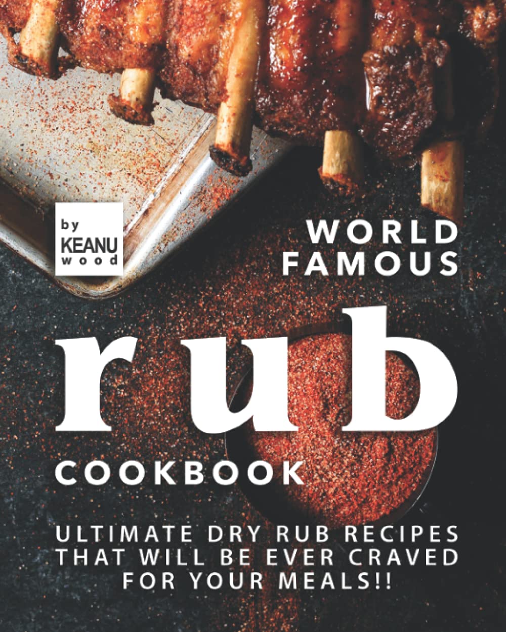 World Famous Rub Recipes: Ultimate Dry Rub Recipes That Will Be Ever ...