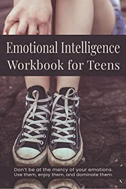 Emotional Intelligence Workbook for Teens: Don't Be at the Mercy of ...