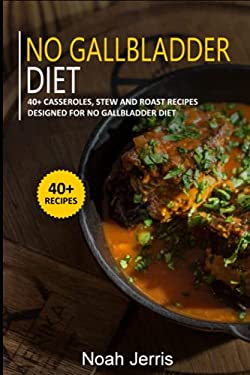 No Gallbladder Diet: 40+ Casseroles, Stew and Roast recipes designed ...