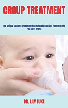 Croup Treatment : The Unique Guide on Treatment and Natural Remedies ...