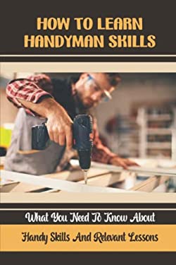 How To Learn Handyman Skills: What You Need To Know About Handy Skills ...