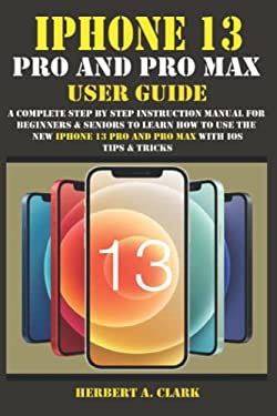 Iphone 13 Pro and Pro Max User Guide : A Complete Step by Step Instruction Manual for Beginners ...