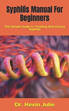 Syphilis Manual for Beginners : The Simple Guide in Treating and Curing ...
