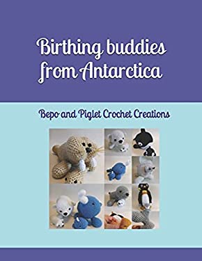 Birthing Buddies from Antarctica : Bepo and Piglet Crochet Creations book