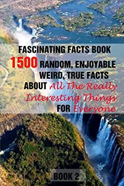 Fascinating Facts Book: 1500 Random, Enjoyable, Weird, True Facts About ...