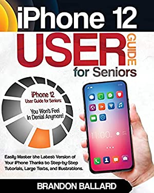 IPhone 12 User Guide for Seniors : Easily Master the Latest Version of ...