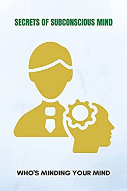 Secrets of Subconscious Mind: Who's Minding Your Mind : Making You Aware of Your Potential ...